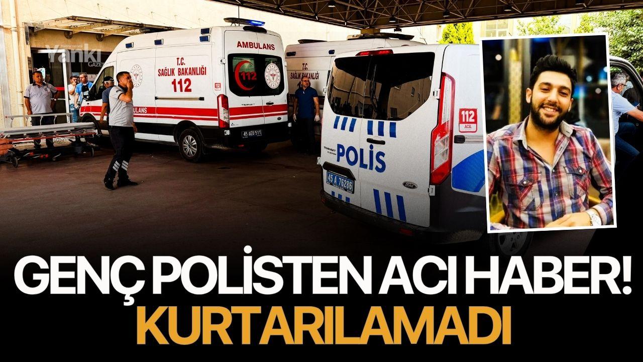 Genç polisten acı haber! Kurtarılamadı - Turgutlu Yankı