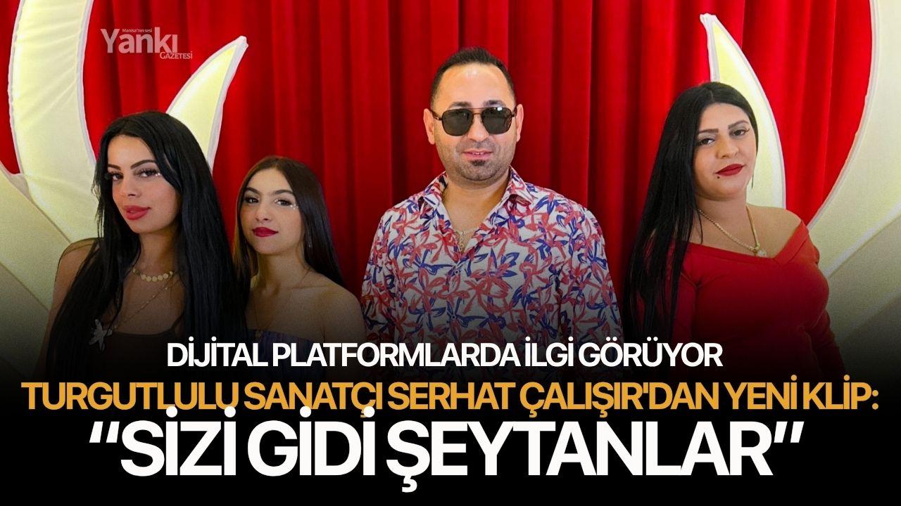 Turgutlulu sanatçı Serhat Çalışır'dan Yeni Klip: “Sizi Gidi Şeytanlar ...